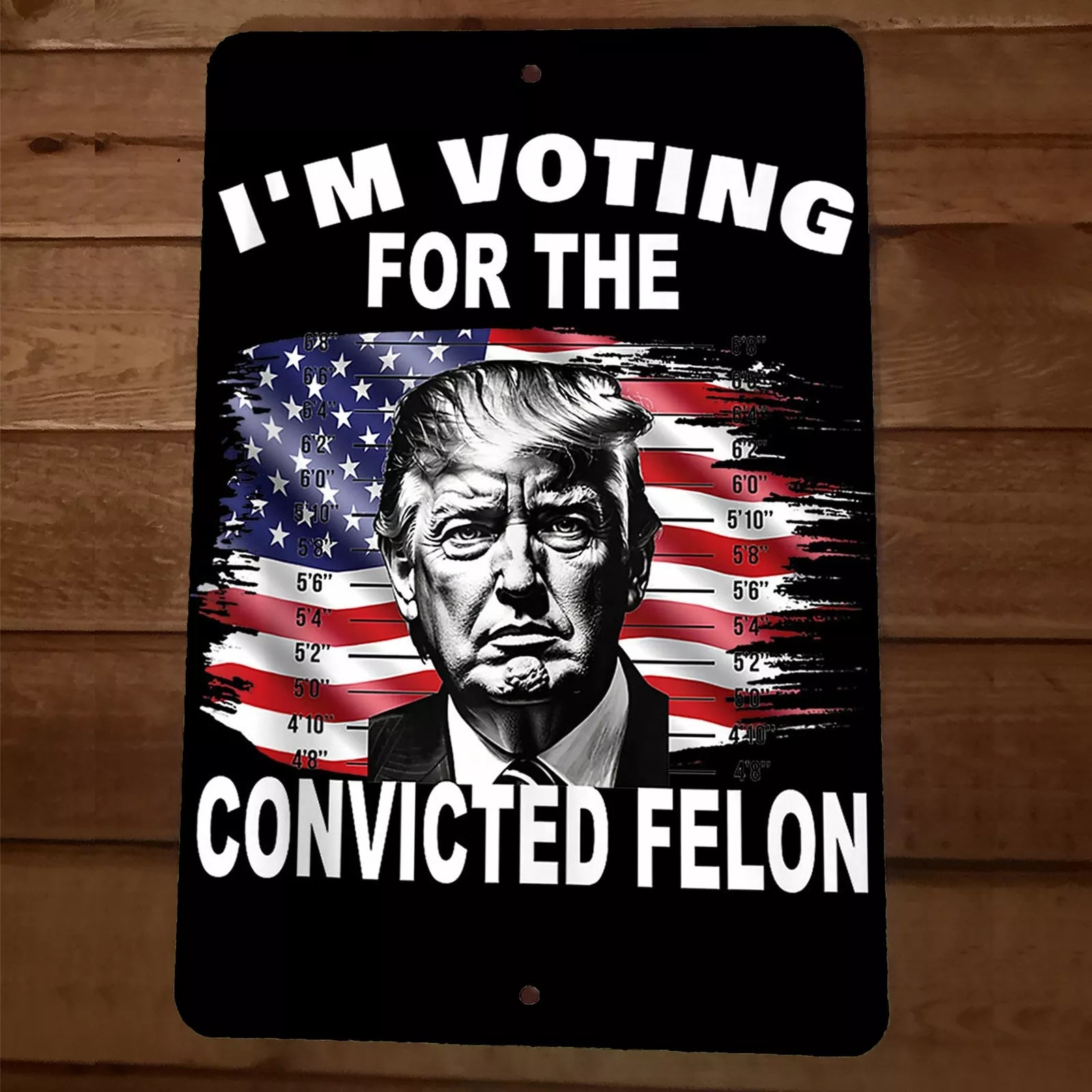 8x12 Metal Wall Im Voting For The Convicted Felon Donald Trump – Sign Junky
